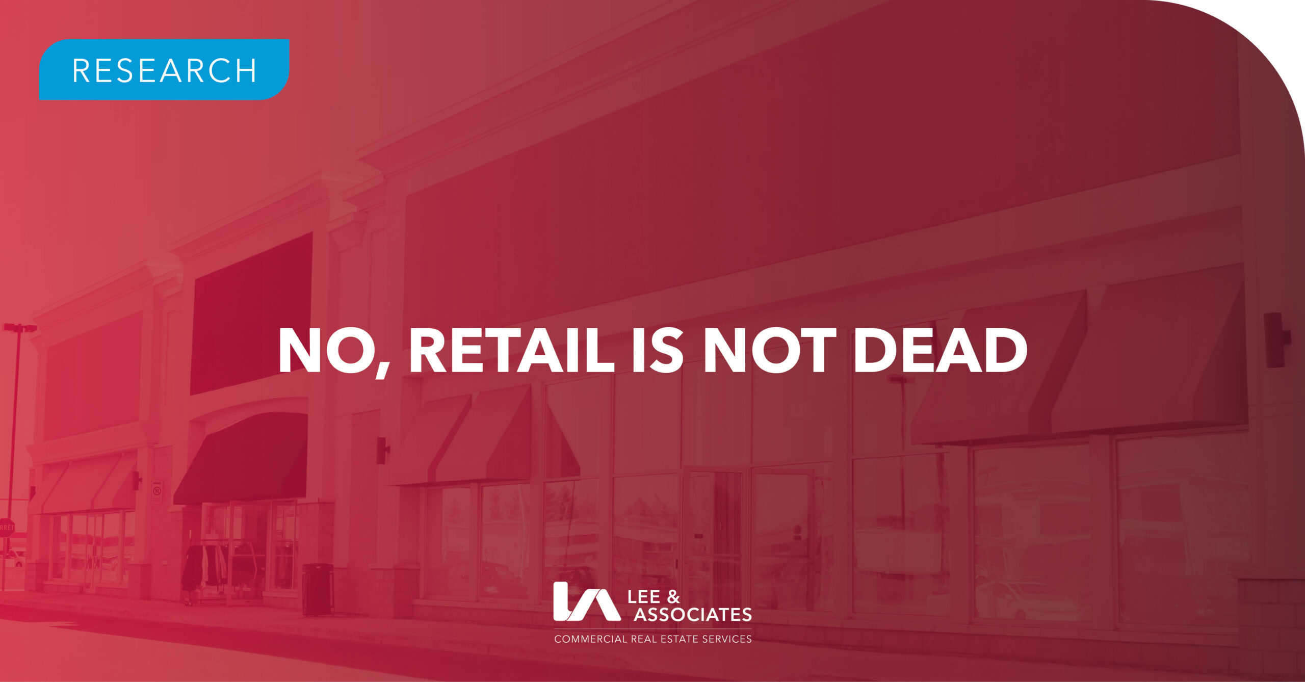 No, Retail is Not Dead - Lee & Associates